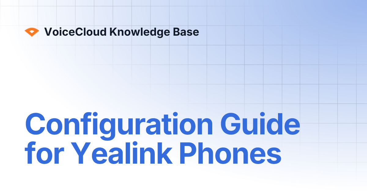 Configuration Guide for Yealink Phones | VoiceCloud Knowledge Base